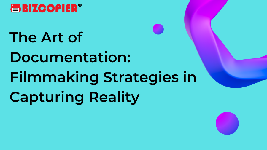 The Art of Documentation: Filmmaking Strategies in Capturing Reality - Ricoh Color MFP ...